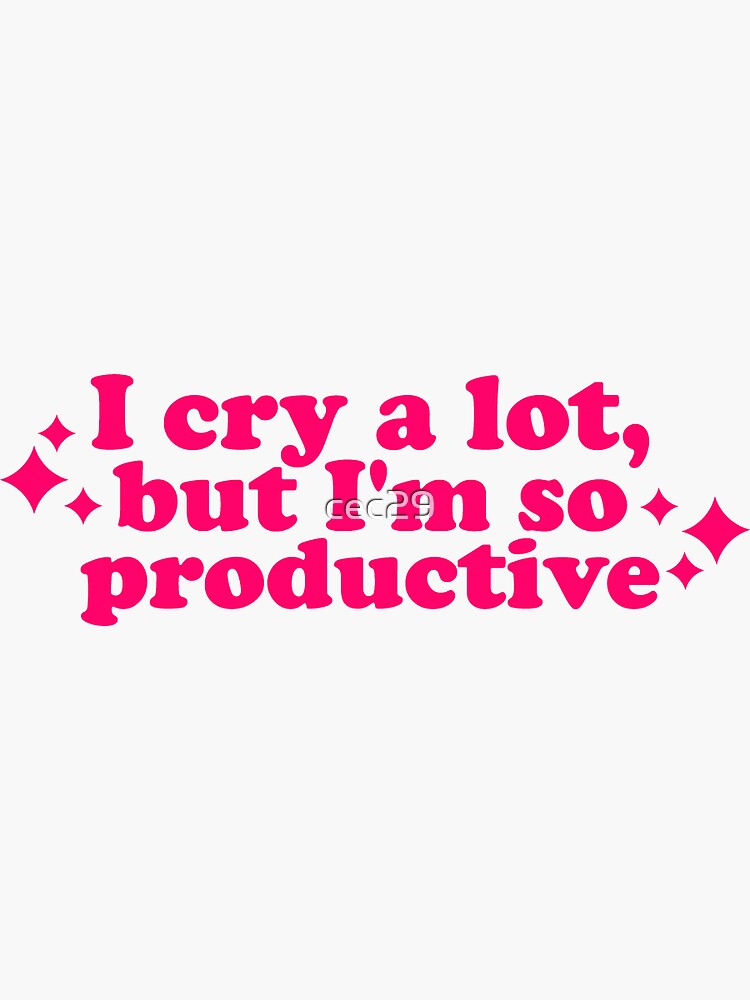 "I cry a lot but I'm so productive" Sticker by cec29 | Redbubble