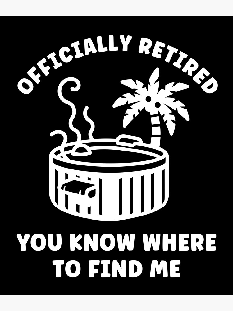 "Retirement Funny Hot Tub Officially Retired" Poster for Sale by ...