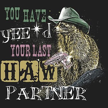 "You Have Yee'd Your Last Haw Partner - Funny Raccoon Meme" Sticker for ...