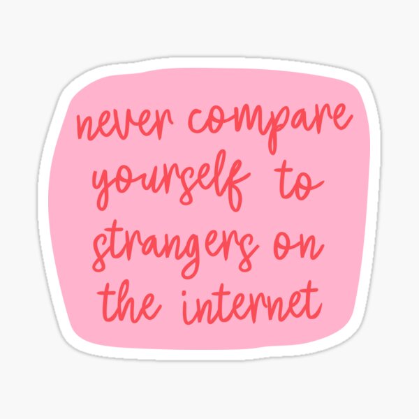 "Never Compare Yourself To Strangers On The Internet" Sticker for Sale ...