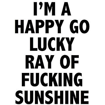 "i'm a happy go lucky ray of sunshine" Sticker for Sale by Claire ...