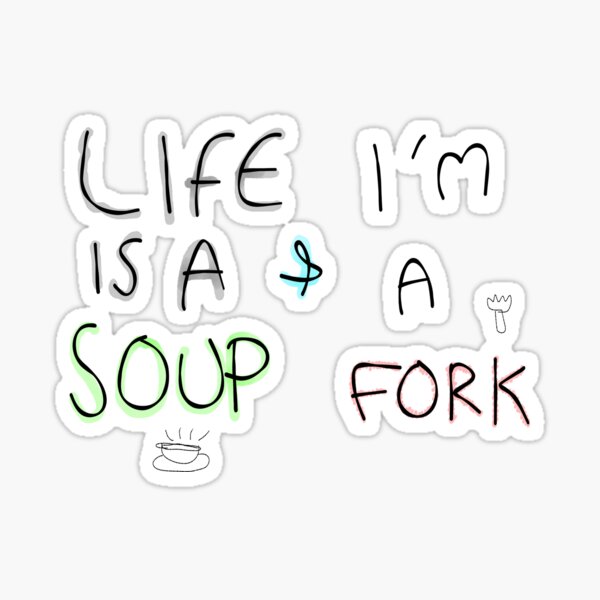 "Life is a soup and I am a fork" Sticker for Sale by lukked | Redbubble
