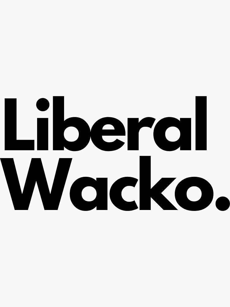 "Liberal Wacko Provocative Statement Design" Sticker for Sale by Lucky ...