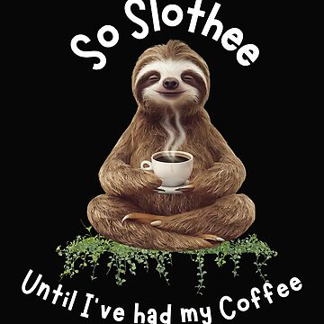 "Slothee Until I've Had My Coffee (Sloth)" Sticker for Sale by ...