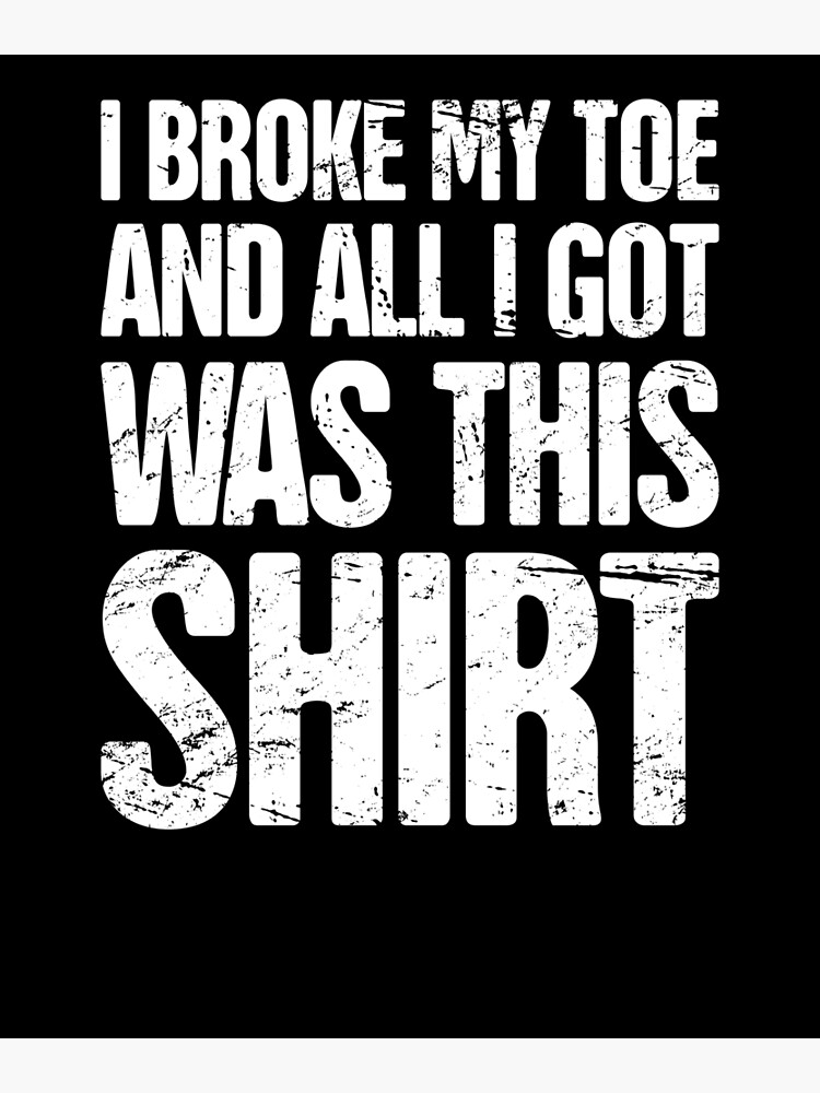 "Funny Get Well Gift - Broken Toe Fracture" Poster for Sale by ...