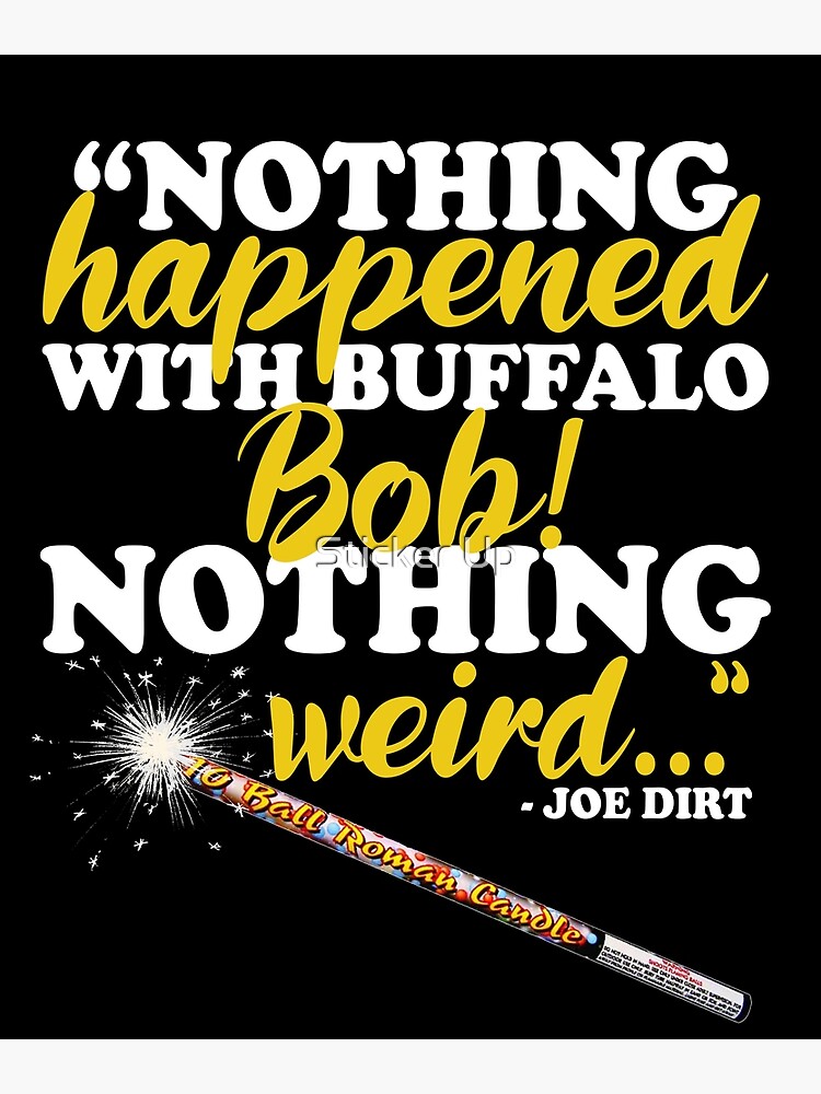 Joe Dirt Buffalo Bob Quotes Buffalo Bill Quote: My Brother Was A Great