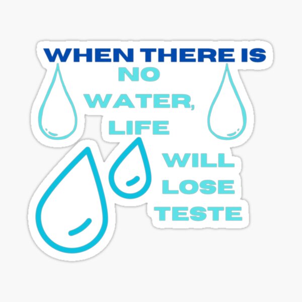 "When There is No Water, Life Will Lose teste." Sticker for Sale by ...