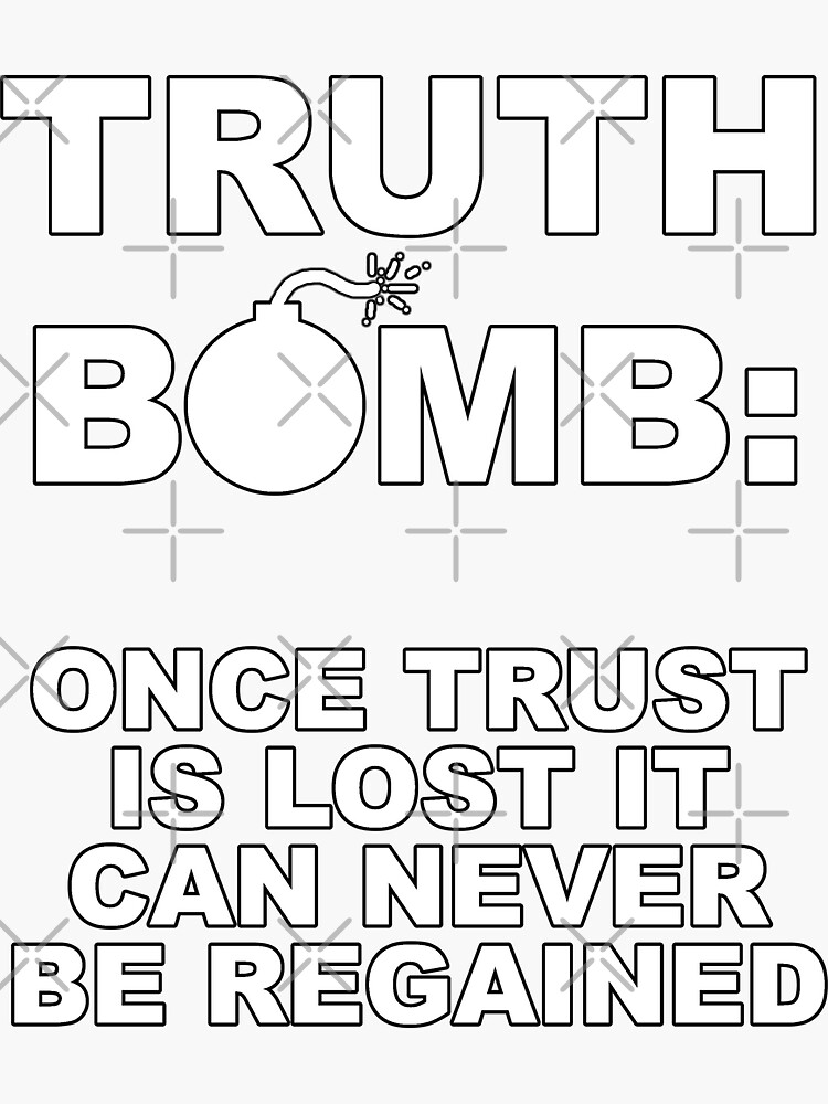 "Truth Bomb - Once Trust is Lost It Can Never Be Regained" Sticker for ...
