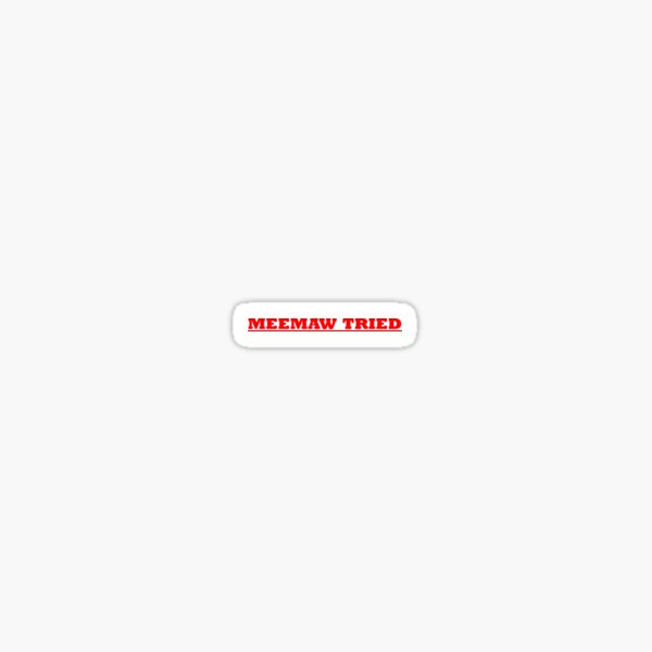 "MEEMAW TRIED" Sticker for Sale by Bluemeanie55 | Redbubble