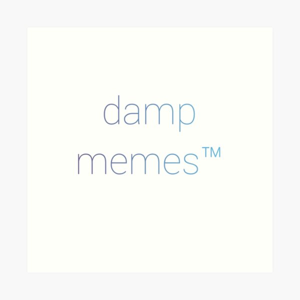 "damp memes " Art Print for Sale by fill14sketchboo | Redbubble