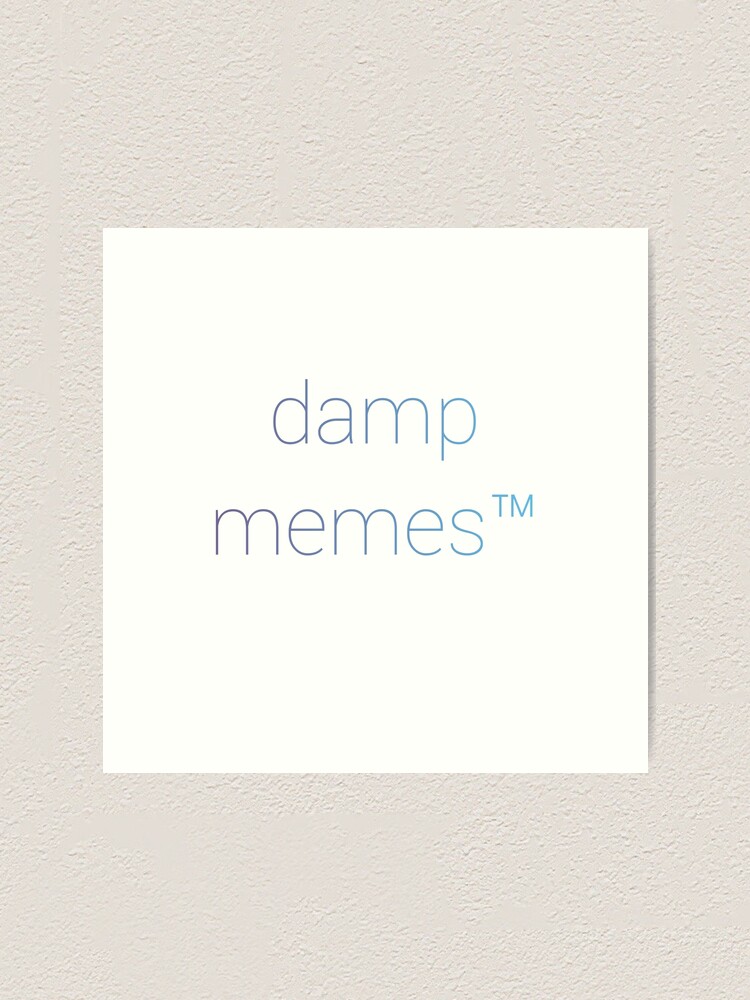 "damp memes " Art Print for Sale by fill14sketchboo | Redbubble