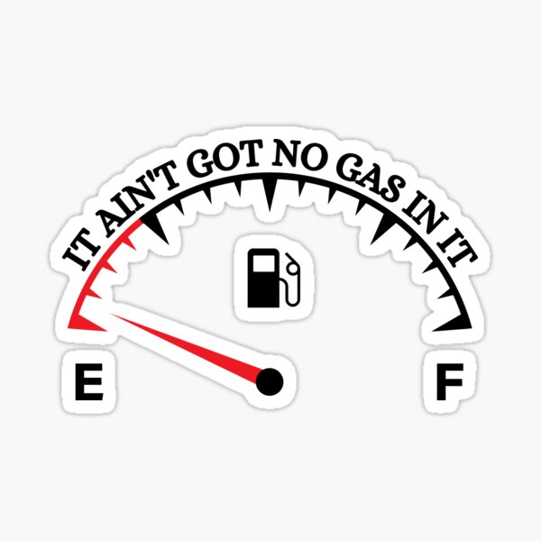 "It Ain't Got No Gas In It Fuel Meter" Sticker for Sale by ...