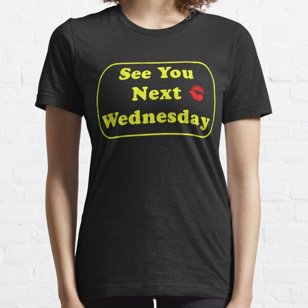 See You Next Wednesday T-Shirts | Redbubble