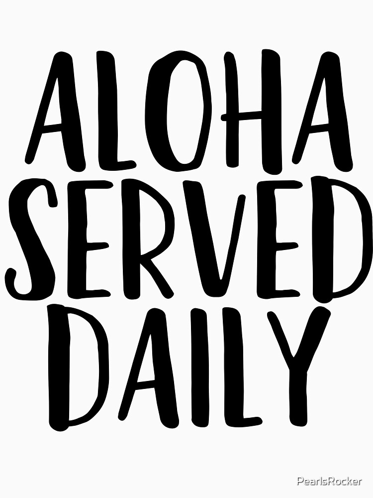 "Aloha Served Daily - Hawaii Pride Born" T-shirt by PearlsRocker ...