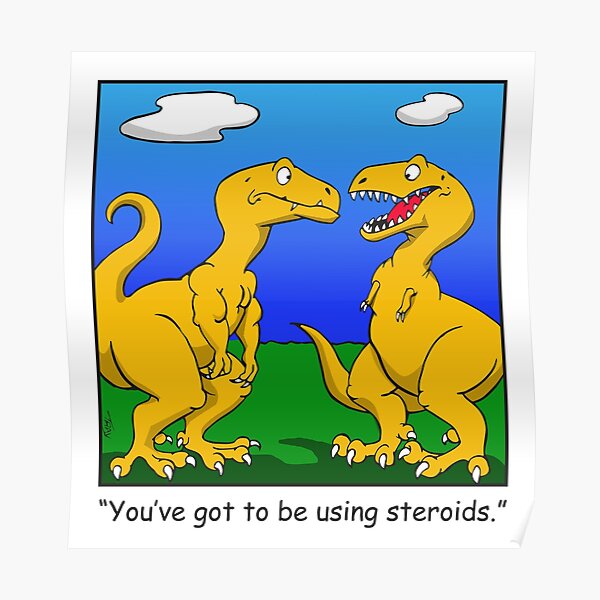 "You've got to be using steriods. " Poster for Sale by wickedcartoons ...