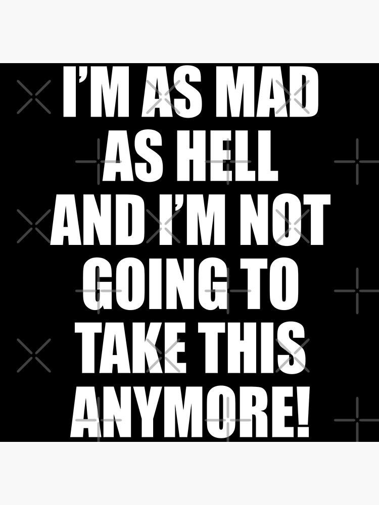 "I'm Mad As Hell And I'm Not Going To Take This Anymore! " Poster for Sale by everything-shop ...