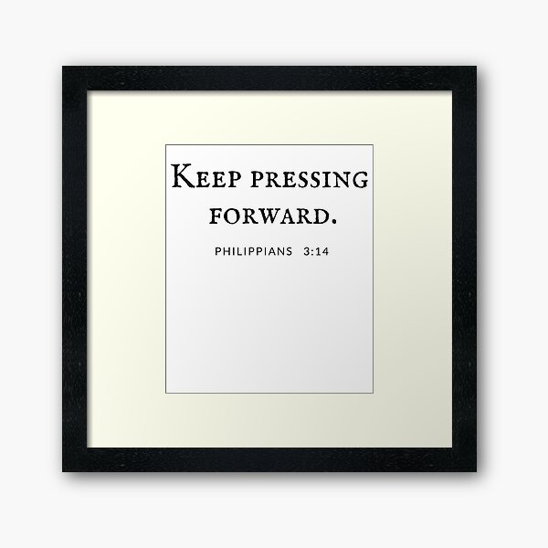 "Keep Pressing Forward. Philippians 3:14 Bible Verse" Framed Art Print ...