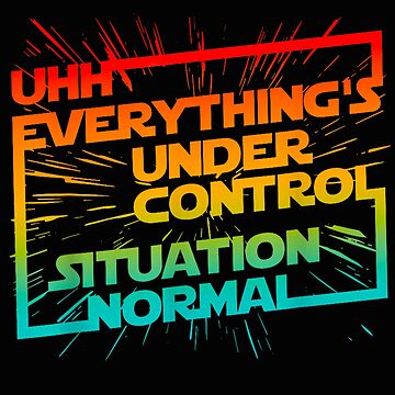 "Uhh Everything's Under Control Situation Normal" Sticker for Sale by ...