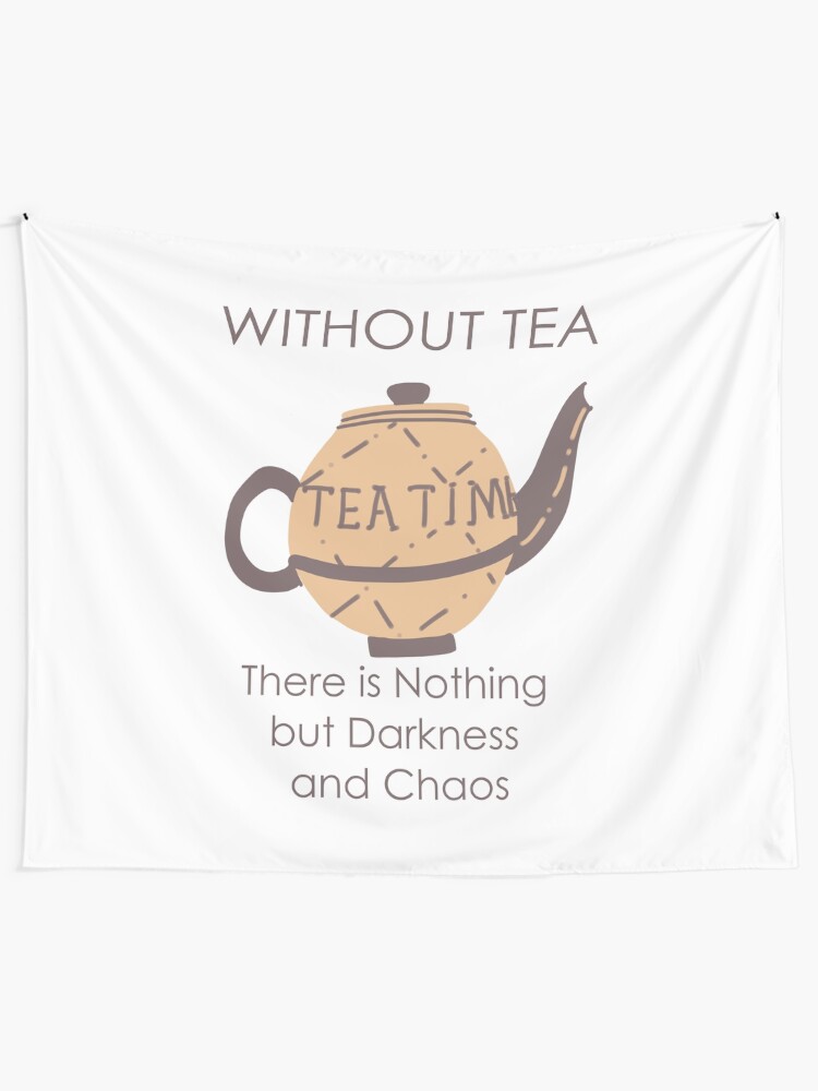 "Without Tea There is Nothing But Darkness and Chaos- Tea Lovers ...