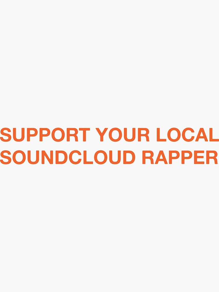 "support your local soundcloud rapper" Sticker for Sale by NWHR | Redbubble