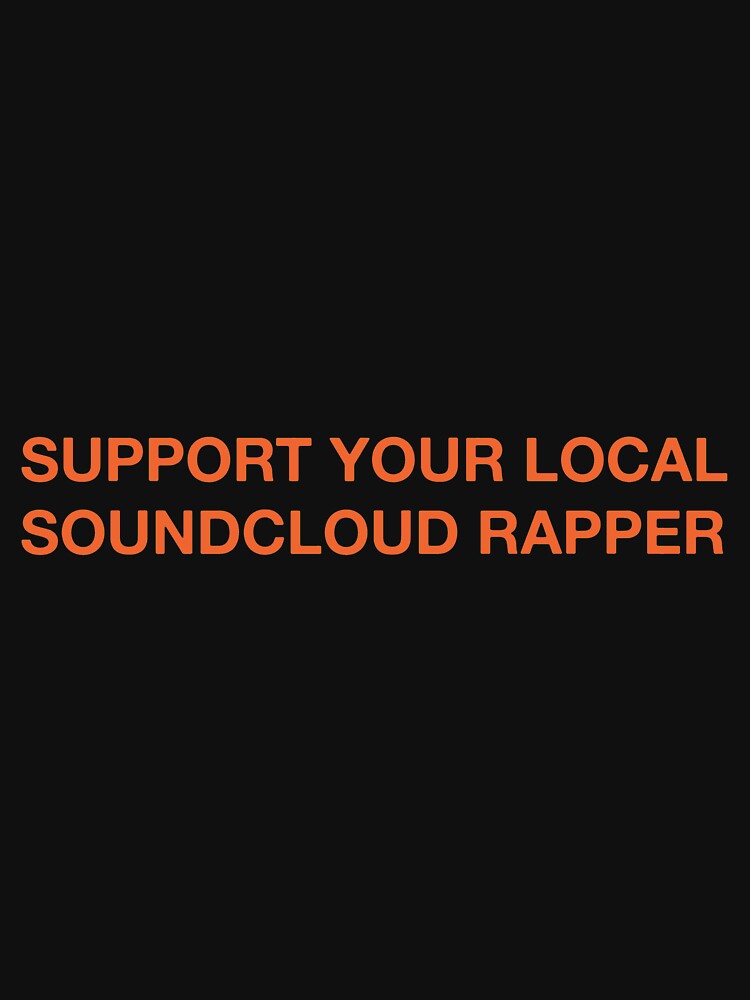 "support your local soundcloud rapper" T-shirt for Sale by NWHR ...
