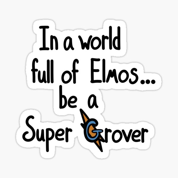 "In A World Full Of Elmos Be A Super Grover" Sticker for Sale by ...