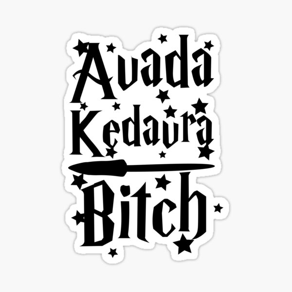 Avada Kedavra Bitch Gifts & Merchandise | Redbubble