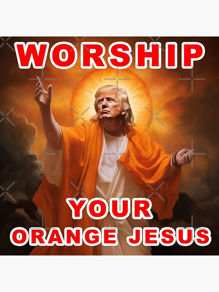 "Worship Your Orange Jesus Donald Trump" Poster for Sale by ...