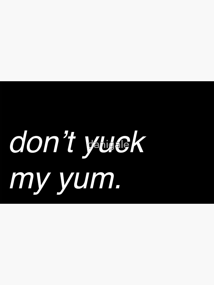 "don't yuck my yum" Sticker for Sale by danigale | Redbubble