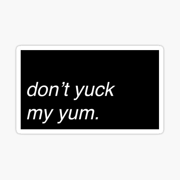 "don't yuck my yum" Sticker for Sale by danigale | Redbubble