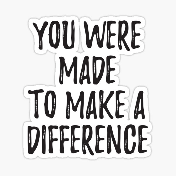 "You were made to make a difference" Sticker by IdeasForArtists | Redbubble