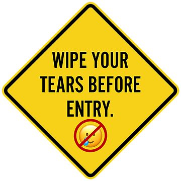 "Wipe Your Tears Before Entry | no crying allowed sign " Sticker for ...