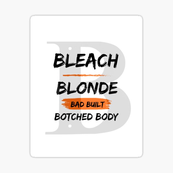 "bleach blonde bad built botched body tshirt" Sticker for Sale by ...