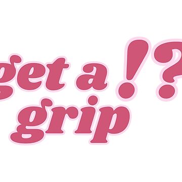 "get a grip funny statement quote" Sticker by shopfromluvv | Redbubble