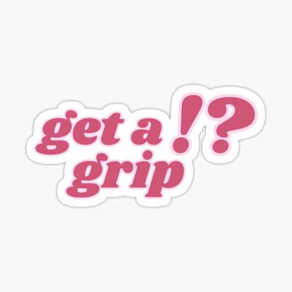 "get a grip funny statement quote" Sticker by shopfromluvv | Redbubble