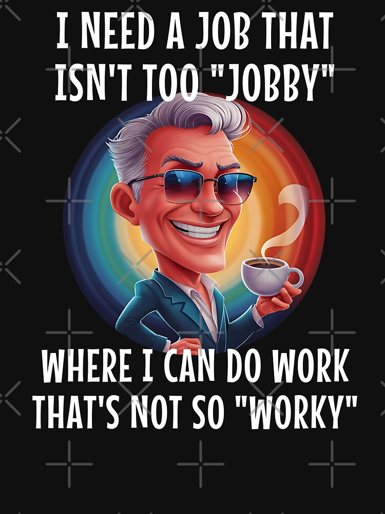 "Funny Job Quote - I Need A Job That Isn’t So “Jobby”" Essential T ...