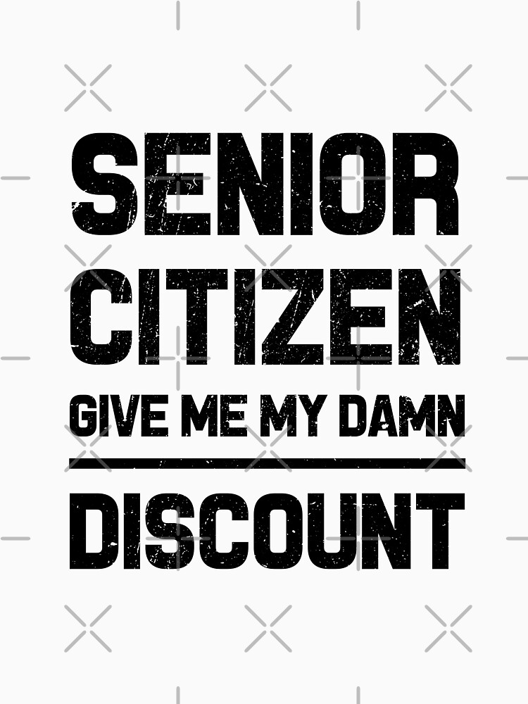 "SENIOR CITIZEN GIVE ME MY DAMN DISCOUNT free old retire funny humour ...