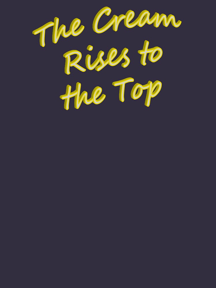 "The Cream Rises to the Top" T-shirt for Sale by sundburgdesign ...