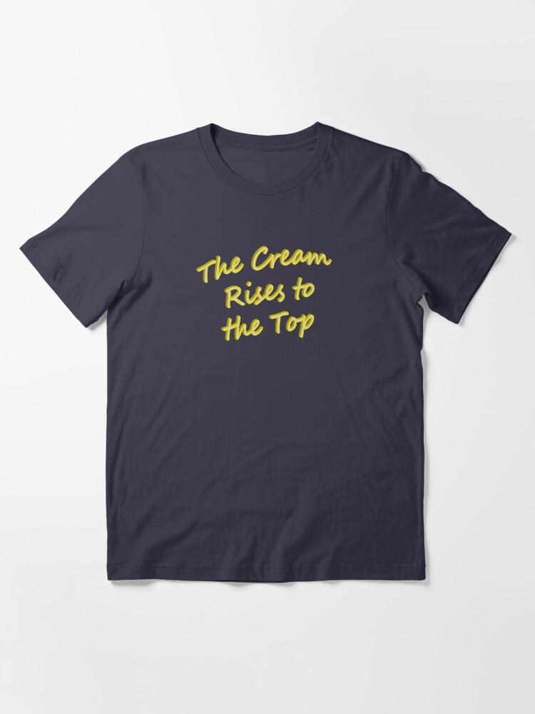 "The Cream Rises to the Top" T-shirt for Sale by sundburgdesign ...