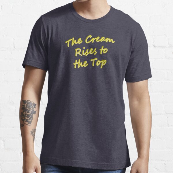 "The Cream Rises to the Top" T-shirt for Sale by sundburgdesign ...