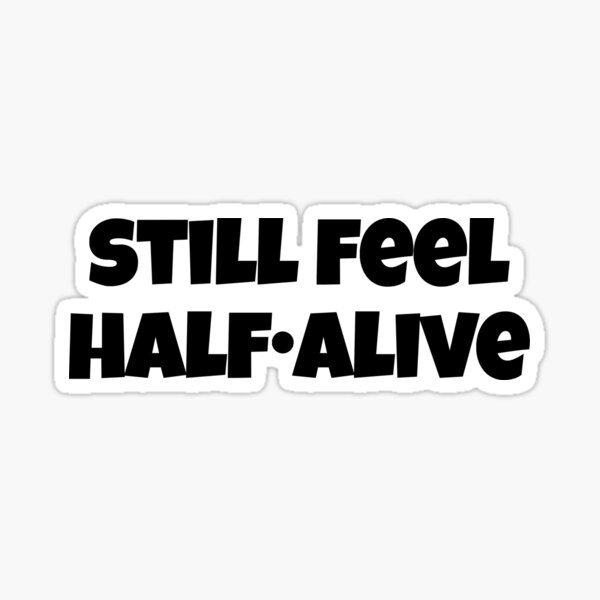 "Still Feel Half Alive" Sticker for Sale by Ghuminsky | Redbubble