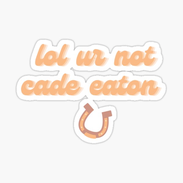 "lol ur not cade eaton " Sticker for Sale by brezz7731 | Redbubble