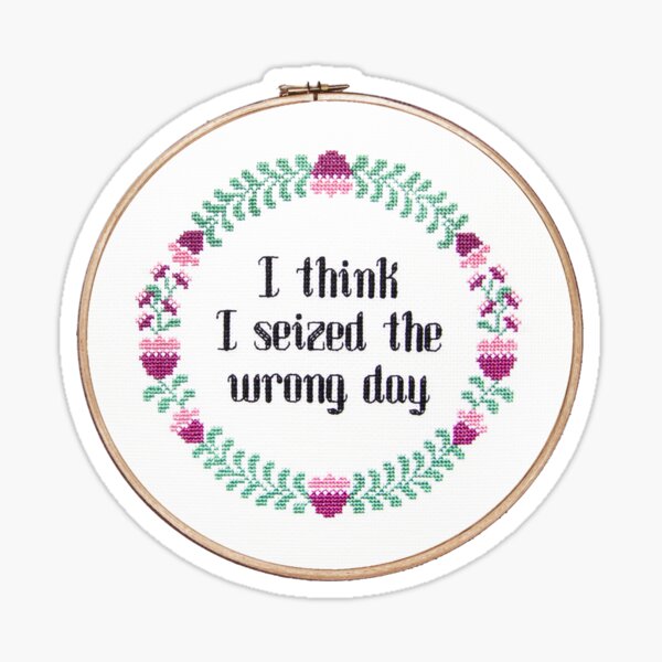 "I Think I Seized The Wrong Day" Sticker for Sale by JagerAndYarn ...