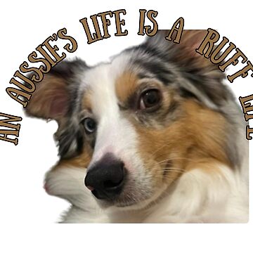 "Aussie"s Life is a Ruff Life" Sticker for Sale by DreamersMakings ...