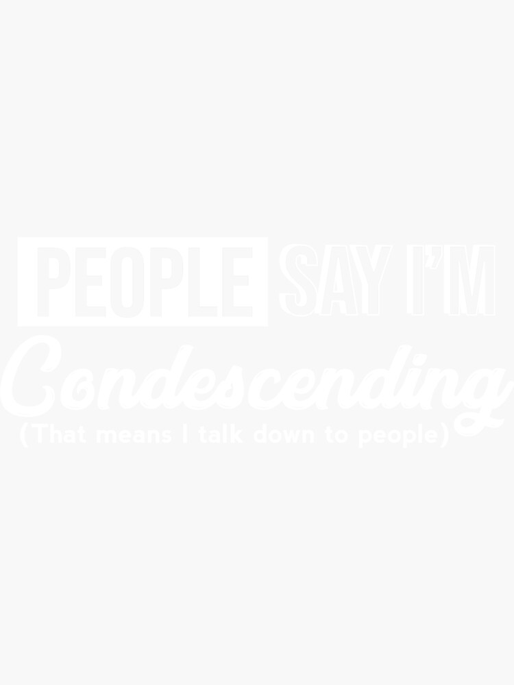 "People Say I'm Condescending" Sticker for Sale by kieranight | Redbubble