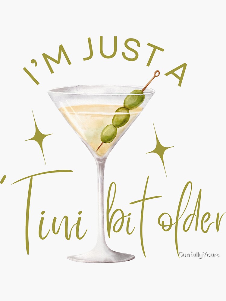 "Martini I'm Just A 'Tini Bit Older Drinking Birthday" Sticker for Sale ...