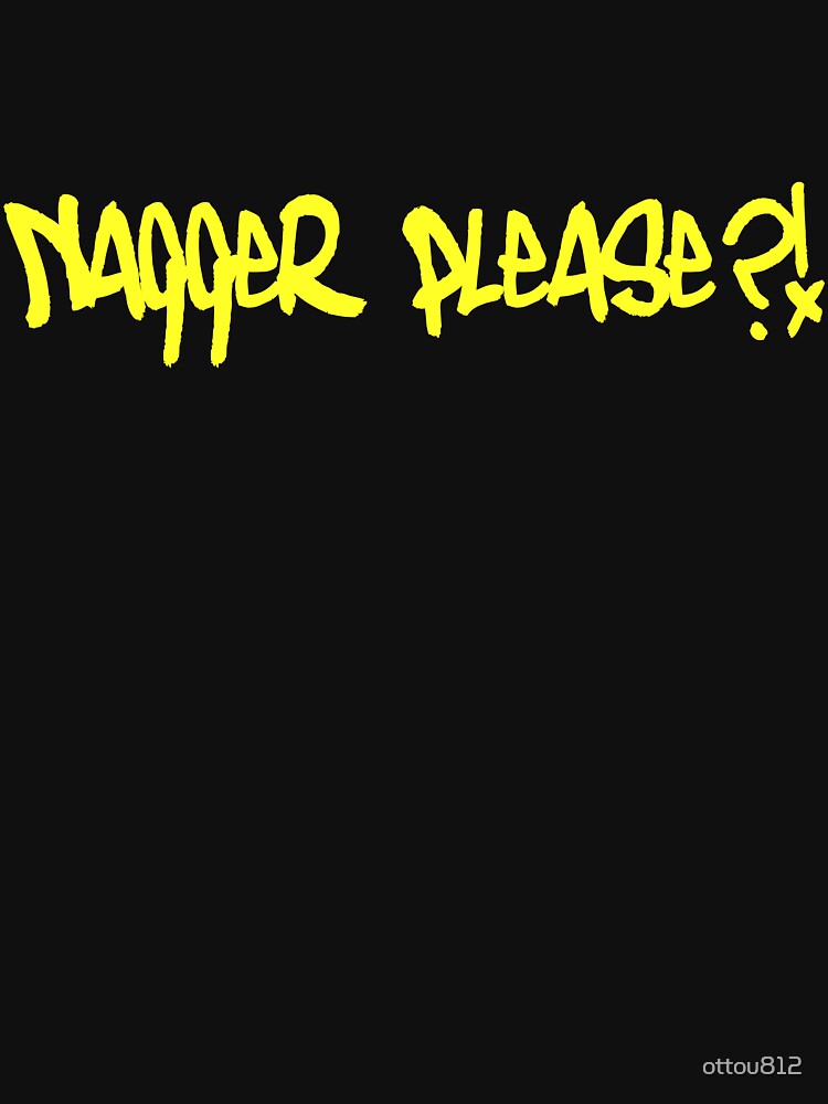 "Nagger Please ?!" T-shirt by ottou812 | Redbubble | nagger t-shirts