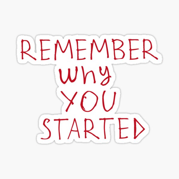 "Remember why you started" Sticker for Sale by kinpirks | Redbubble