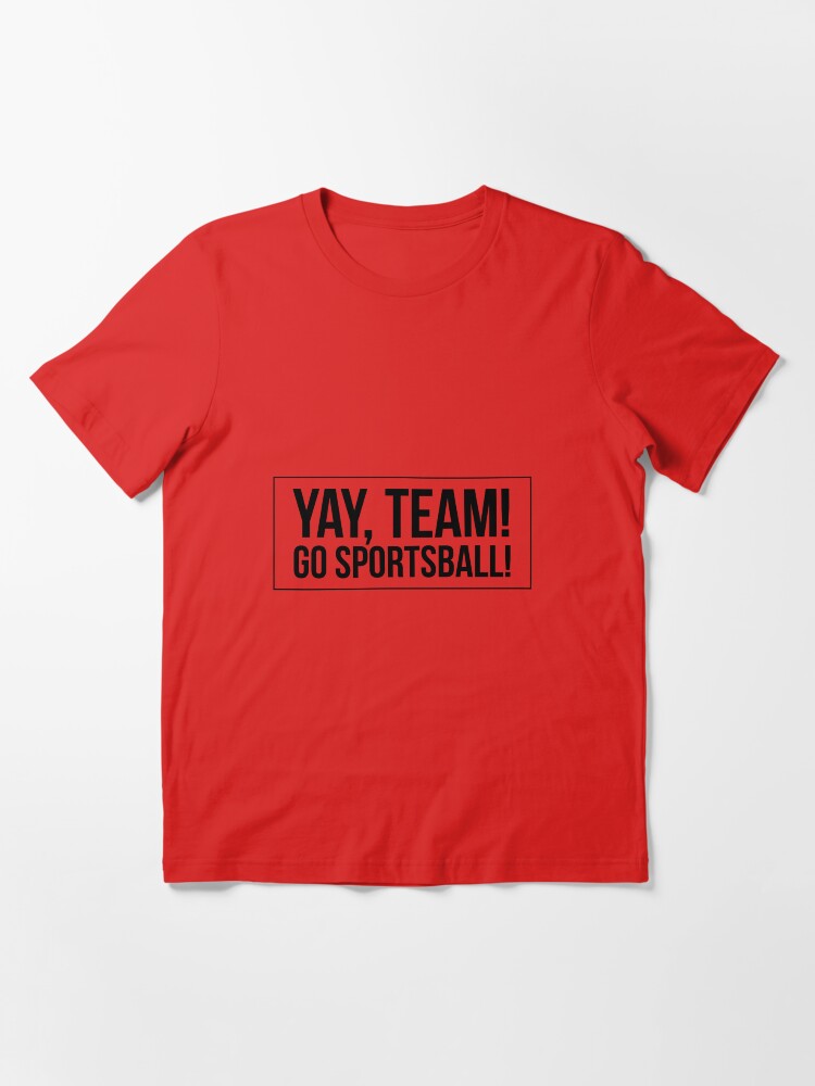 "Yay, Team Go Sportsball Text Design" T-shirt by 2CreativeNomads ...