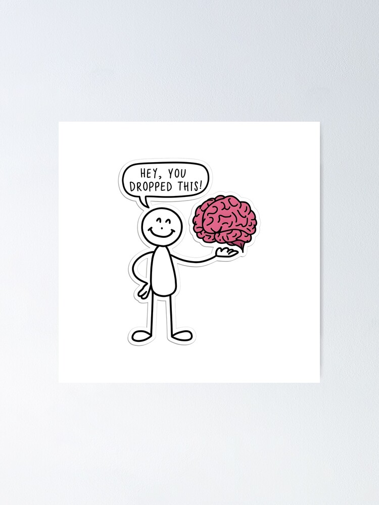 "Hey, You Dropped This! Funny, Meme, Brainless" Poster for Sale by ...